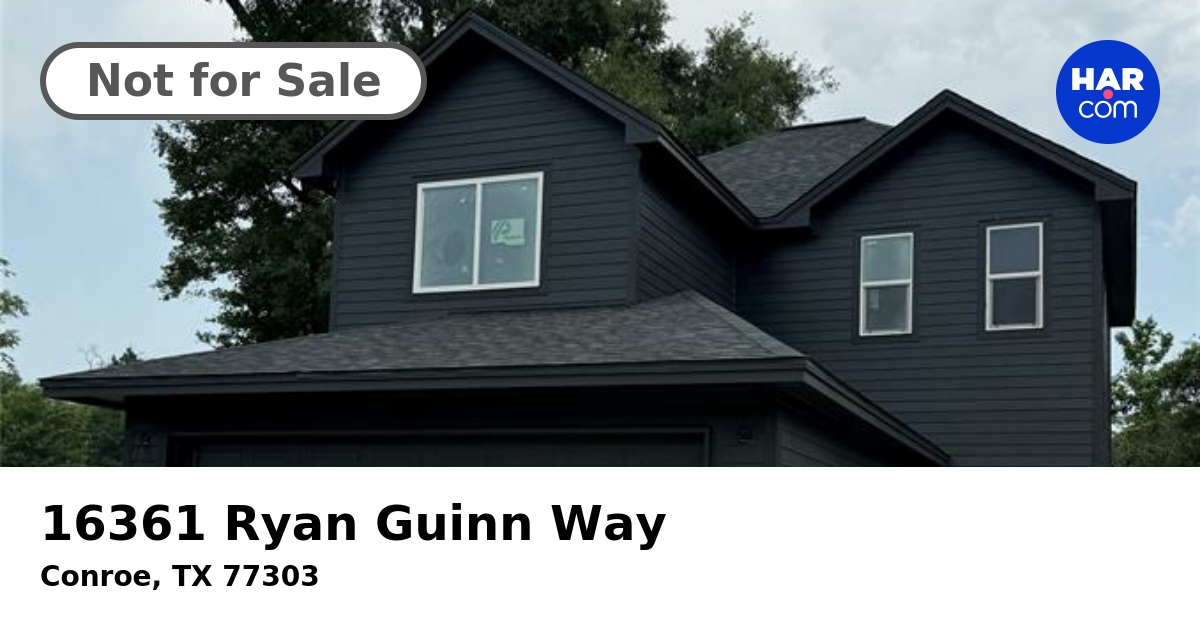 16361 Ryan Guinn Way, CONROE, TX 77303 - HAR.com