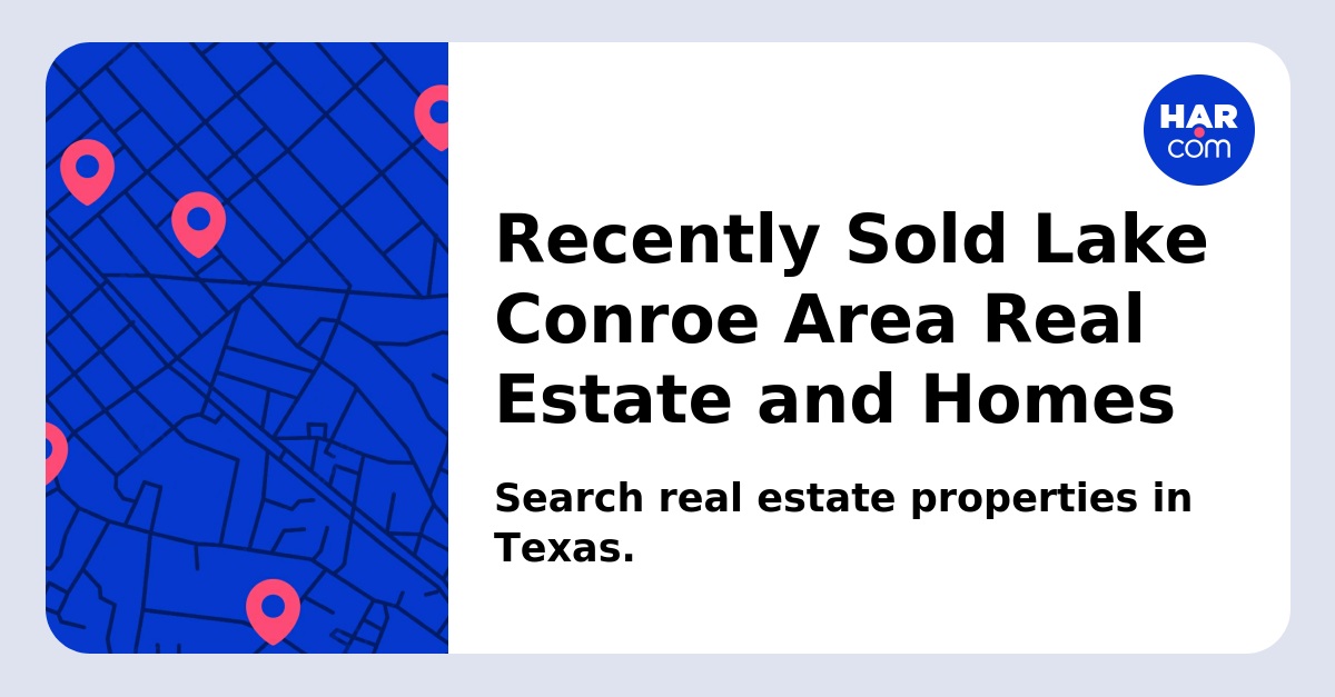 Recently Sold Lake Conroe Area Real Estate and Homes - HAR.com